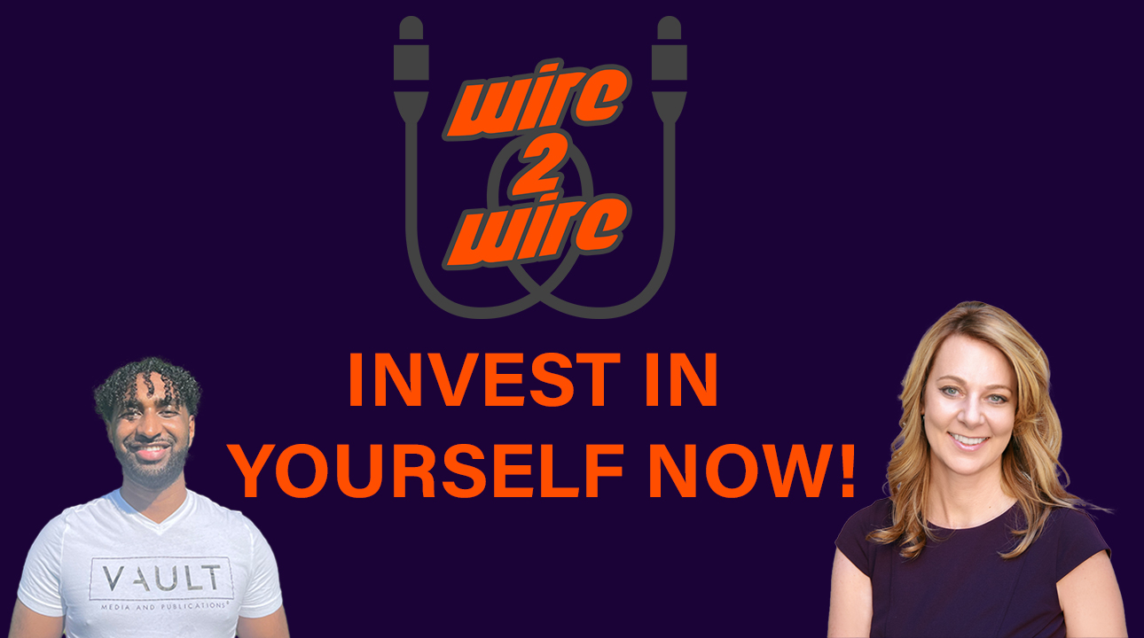 Wire 2 Wire Podcast: NOW is the time to INVEST in YOURSELF! (Featuring ...